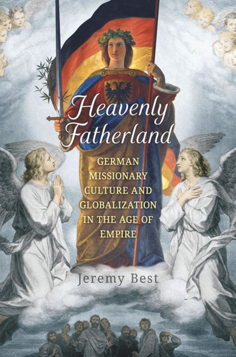 Review of Jeremy Best, Heavenly Fatherland: German Missionary Culture ...